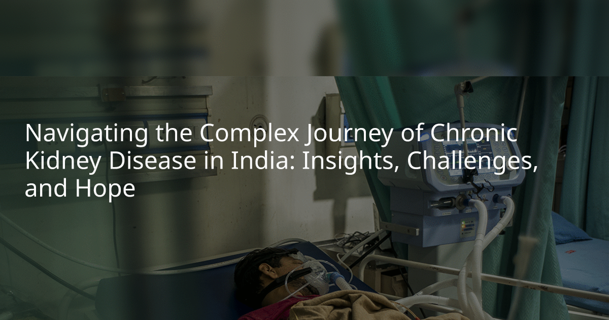 Navigating the Complex Journey of Chronic Kidney Disease in India: Insights, Challenges, and Hope